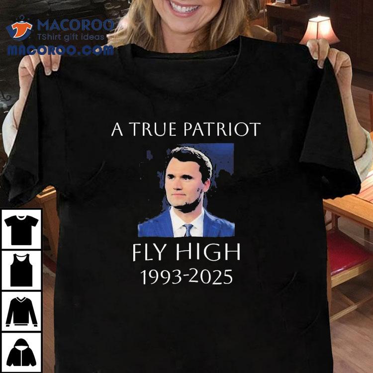 A True Patriot Charlie Kirk Fly High 1993 2025 Honoring The Life Of ...